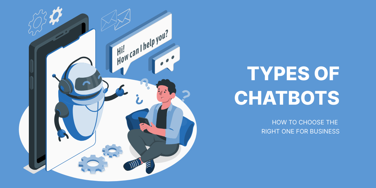 Types of Chatbots: How to Choose the Right One for Business ...