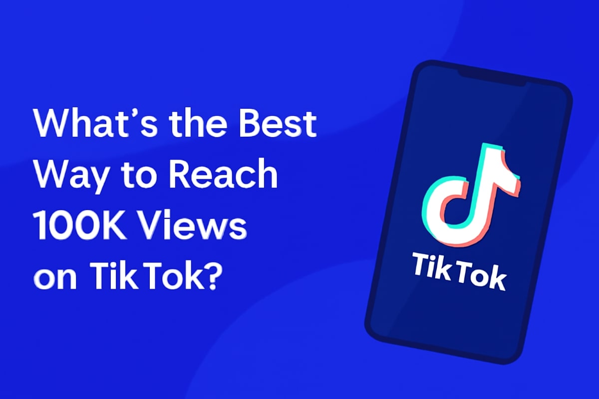 What’s the Best Way to Reach 100K Views on TikTok?